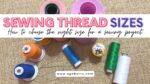 Sewing thread sizes and how to choose